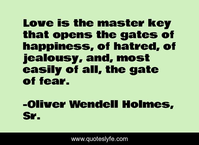 Love is the master key that opens the gates of happiness, of hatred, o ...