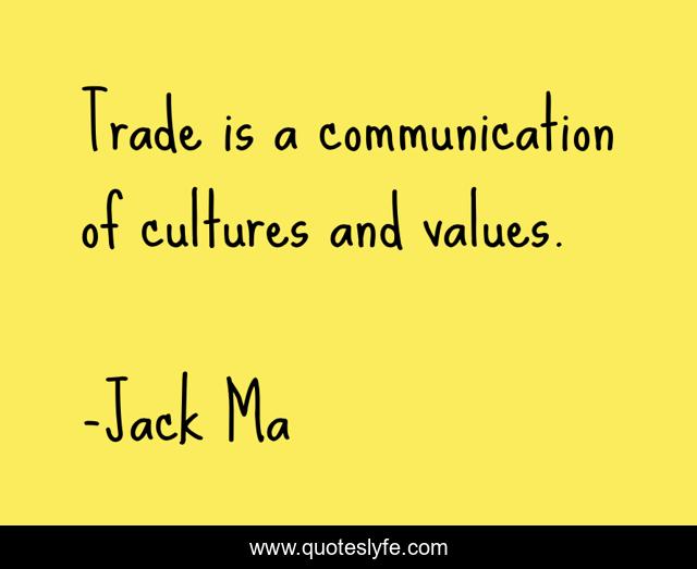 Trade is a communication of cultures and values.... Quote by Jack Ma ...