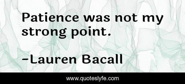 Patience was not my strong point.... Quote by Lauren Bacall - QuotesLyfe