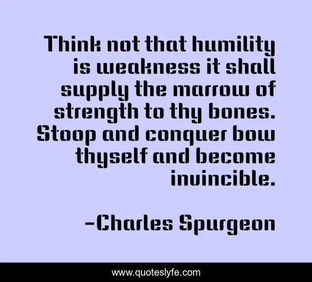 Think not that humility is weakness it shall supply the marrow of stre ...
