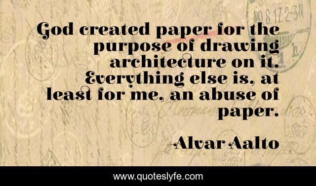 God created paper for the purpose of drawing architecture on it. Every ...