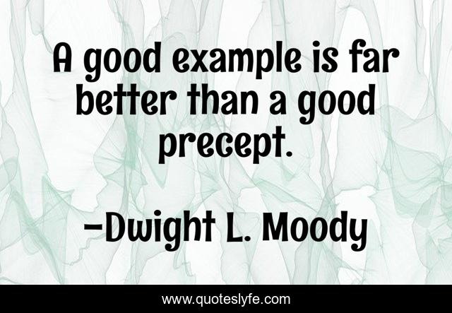 A good example is far better than a good precept.... Quote by Dwight L ...
