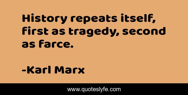 History repeats itself, first as tragedy, second as farce.... Quote by ...