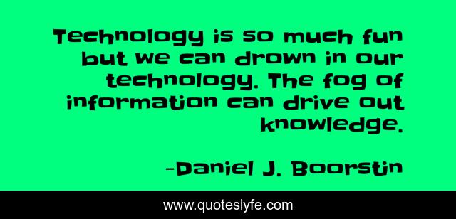 Technology is so much fun but we can drown in our technology. The fog ...