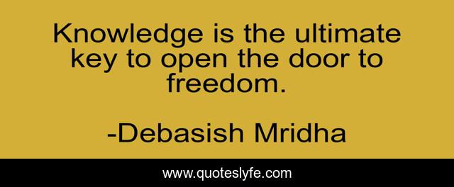 Knowledge is the ultimate key to open the door to freedom.... Quote by ...