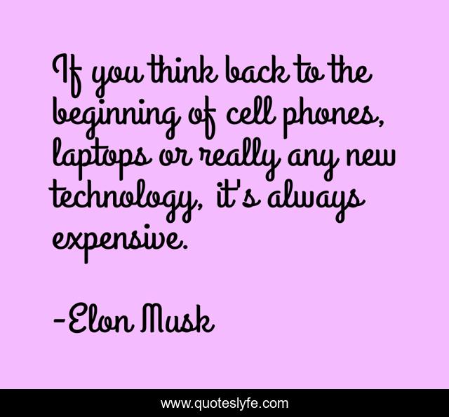 If you think back to the beginning of cell phones, laptops or really a ...