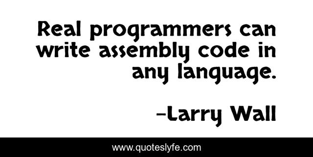 Real programmers can write assembly code in any language.... Quote by ...