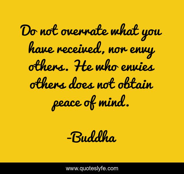 Do not overrate what you have received, nor envy others. He who envies ...