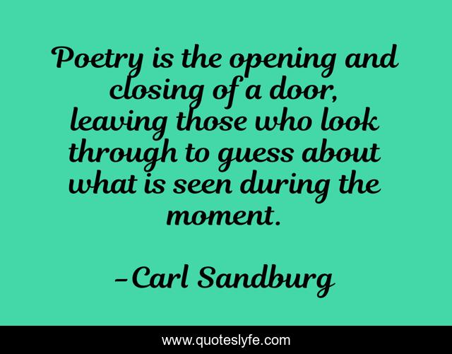 Poetry is the opening and closing of a door, leaving those who look th ...