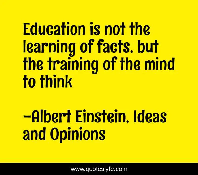 Education is not the learning of facts, but the training of the mind t ...