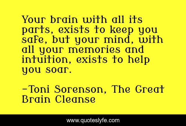 Your brain with all its parts, exists to keep you safe, but your mind ...