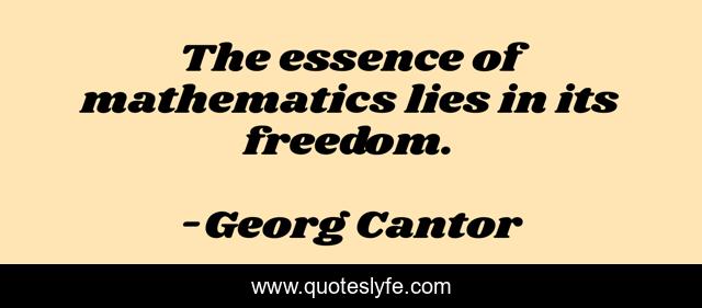 The essence of mathematics lies in its freedom.... Quote by Georg ...