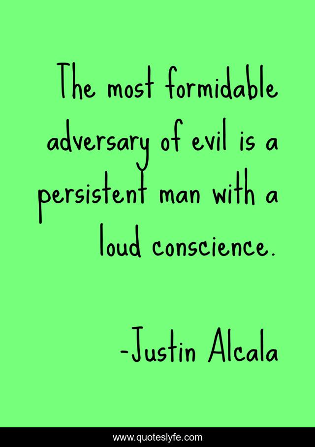 The most formidable adversary of evil is a persistent man with a loud ...