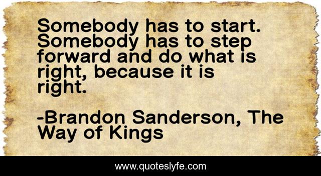 Somebody has to start. Somebody has to step forward and do what is rig ...