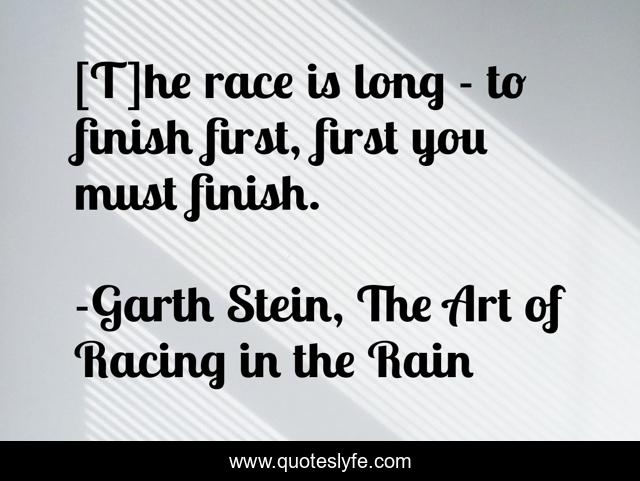 [T]he race is long - to finish first, first you must finish.... Quote ...