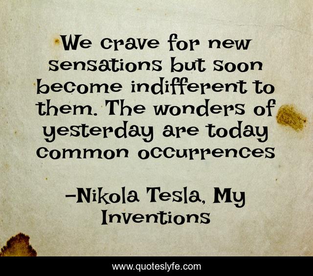 We crave for new sensations but soon become indifferent to them. The w ...