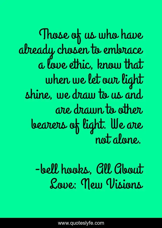 Those of us who have already chosen to embrace a love ethic, know that ...