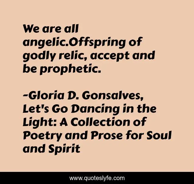 We are all angelic.Offspring of godly relic, accept and be prophetic ...