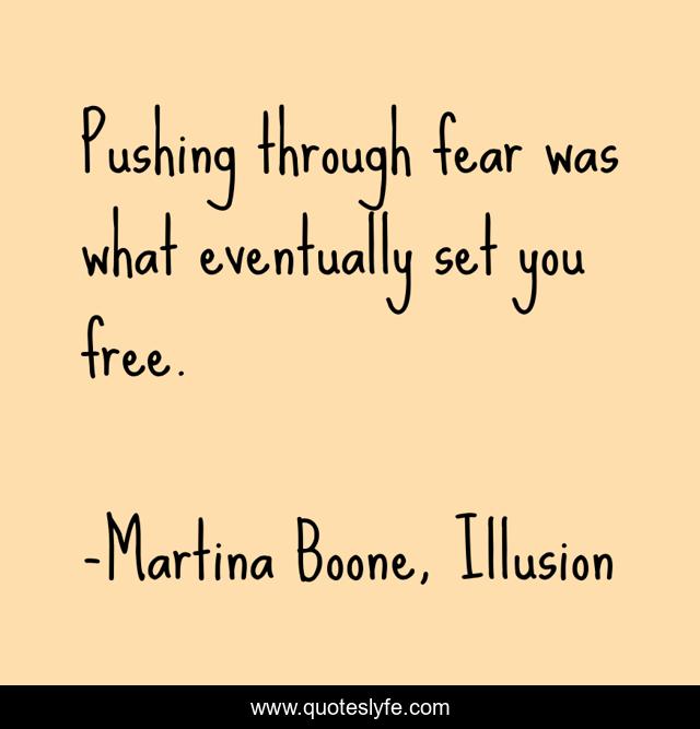 Pushing through fear was what eventually set you free.... Quote by ...