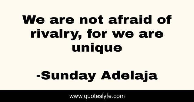 We are not afraid of rivalry, for we are unique... Quote by Sunday ...