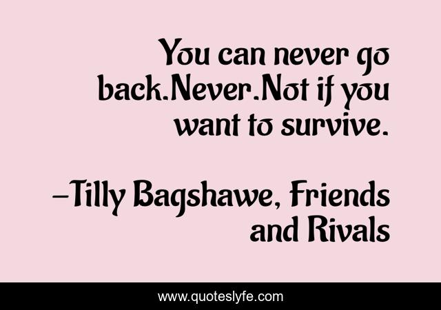 You can never go back.Never.Not if you want to survive.... Quote by ...