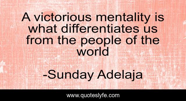 A victorious mentality is what differentiates us from the people of th ...