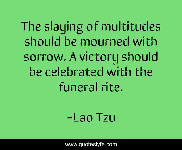The slaying of multitudes should be mourned with sorrow. A victory sho ...