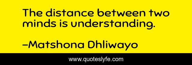 The distance between two minds is understanding.... Quote by Matshona ...