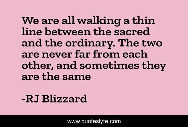 We are all walking a thin line between the sacred and the ordinary. Th ...