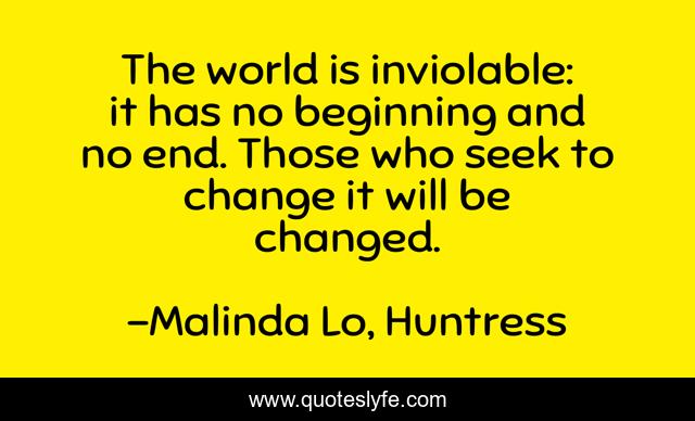 The world is inviolable: it has no beginning and no end. Those who see ...