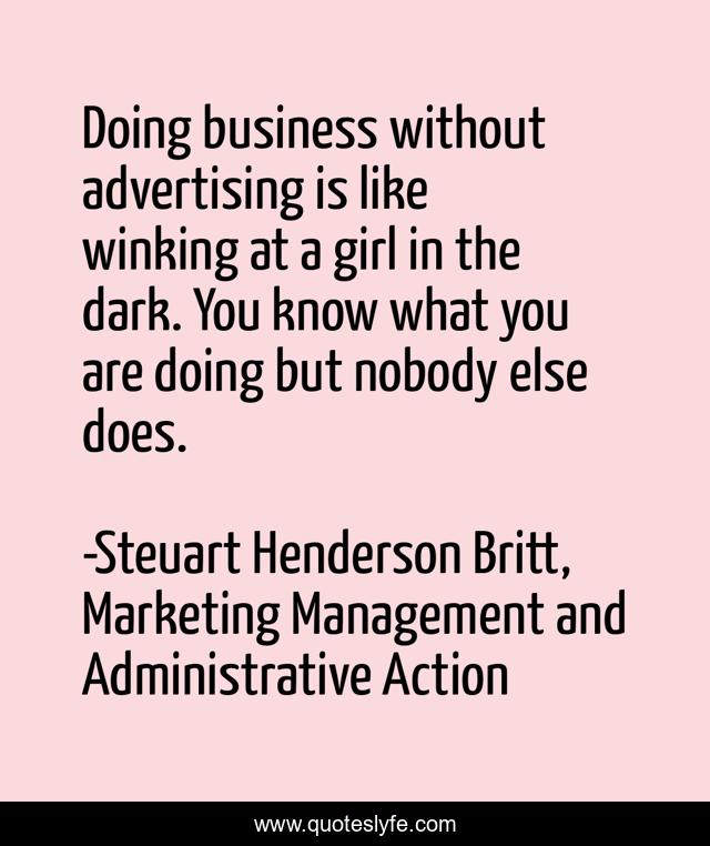 Doing business without advertising is like winking at a girl in the da ...