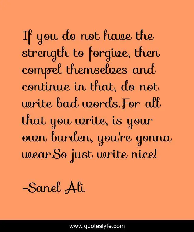If you do not have the strength to forgive, then compel themselves and ...