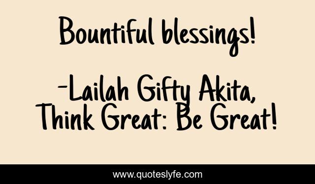 Bountiful blessings!... Quote by Lailah Gifty Akita, Think Great: Be ...