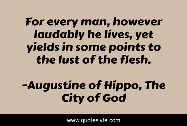For every man, however laudably he lives, yet yields in some points to ...