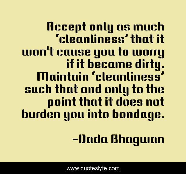 Accept only as much ‘cleanliness’ that it won't cause you to worry ...