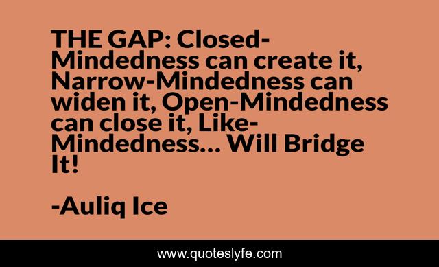 THE GAP: Closed-Mindedness can create it, Narrow-Mindedness can widen ...