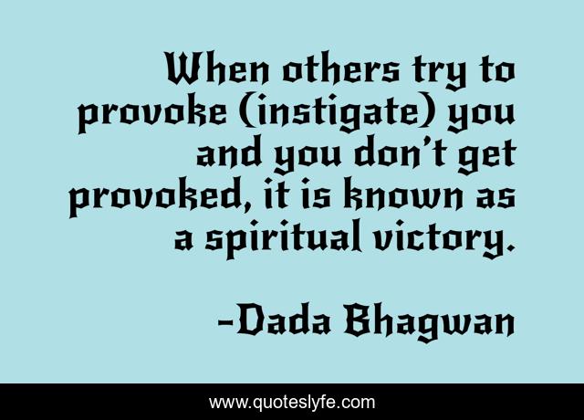 When others try to provoke (instigate) you and you don’t get provoke ...