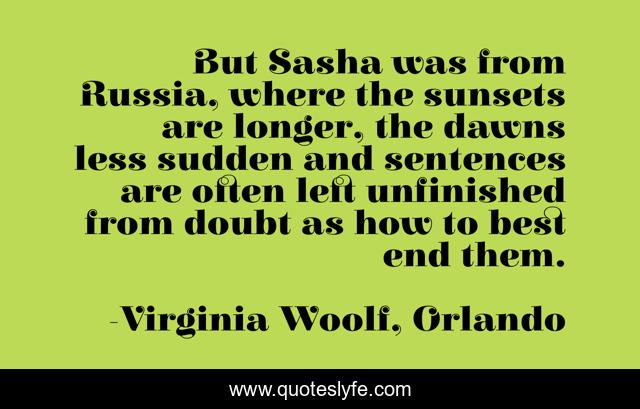 But Sasha was from Russia, where the sunsets are longer, the dawns les ...