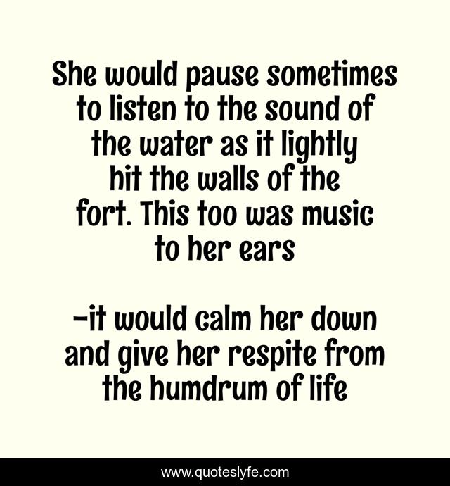 She would pause sometimes to listen to the sound of the water as it li ...