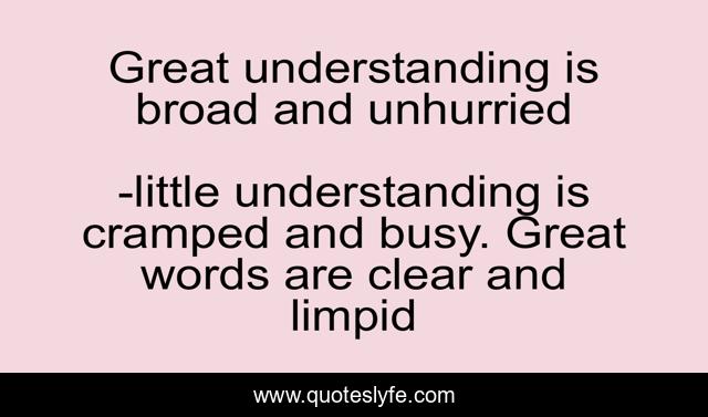 Great understanding is broad and unhurried... Quote by little ...