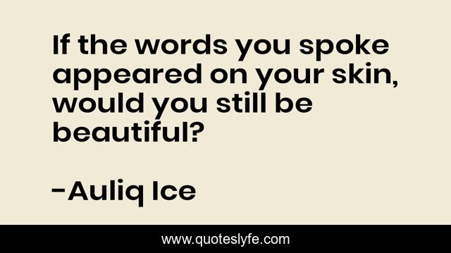 If the words you spoke appeared on your skin, would you still be beaut ...