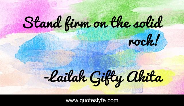 Stand firm on the solid rock!... Quote by Lailah Gifty Akita - QuotesLyfe
