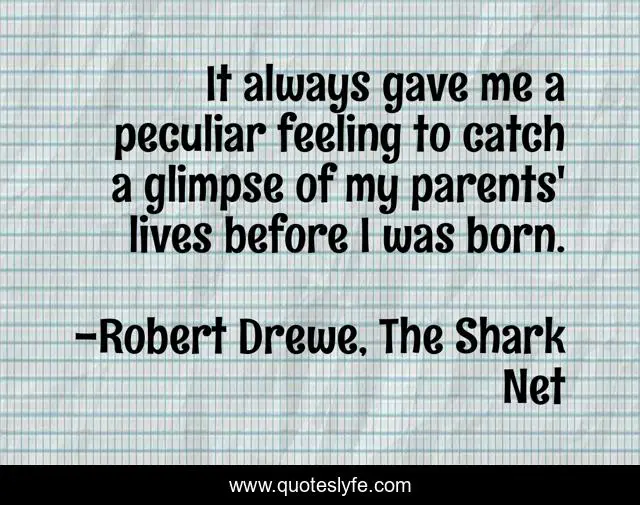 It always gave me a peculiar feeling to catch a glimpse of my parents ...