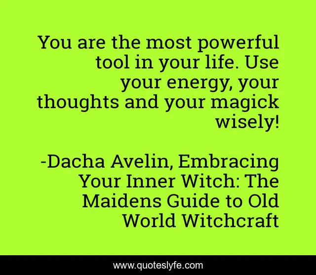 You are the most powerful tool in your life. Use your energy, your tho ...