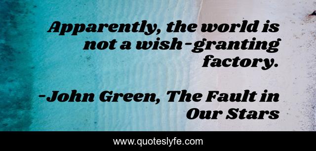 Apparently, the world is not a wish-granting factory.... Quote by John ...
