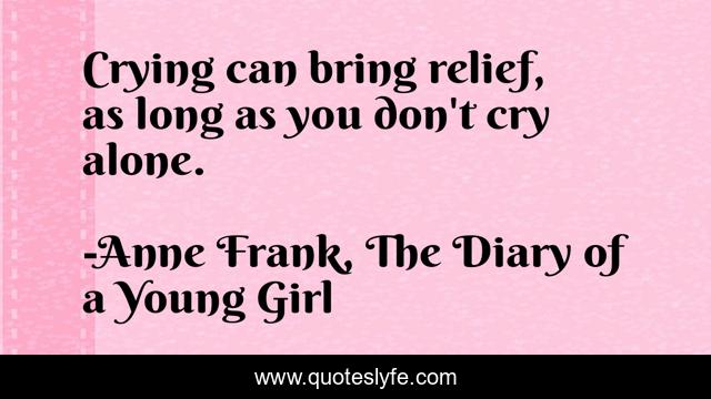 Crying can bring relief, as long as you don't cry alone.... Quote by ...
