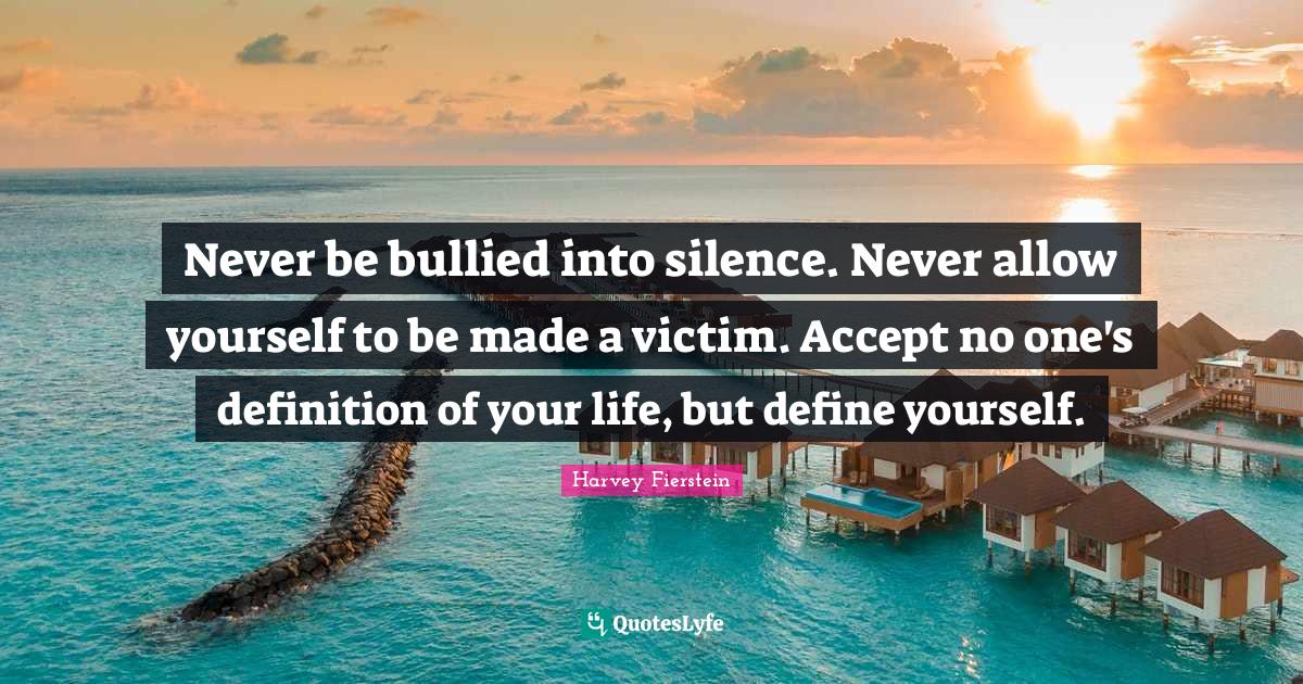 Never be bullied into silence. Never allow yourself to be made a victi ...