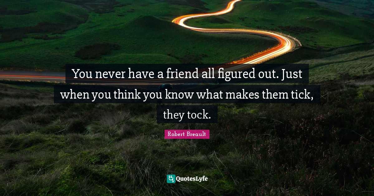 You never have a friend all figured out. Just when you think you know ...