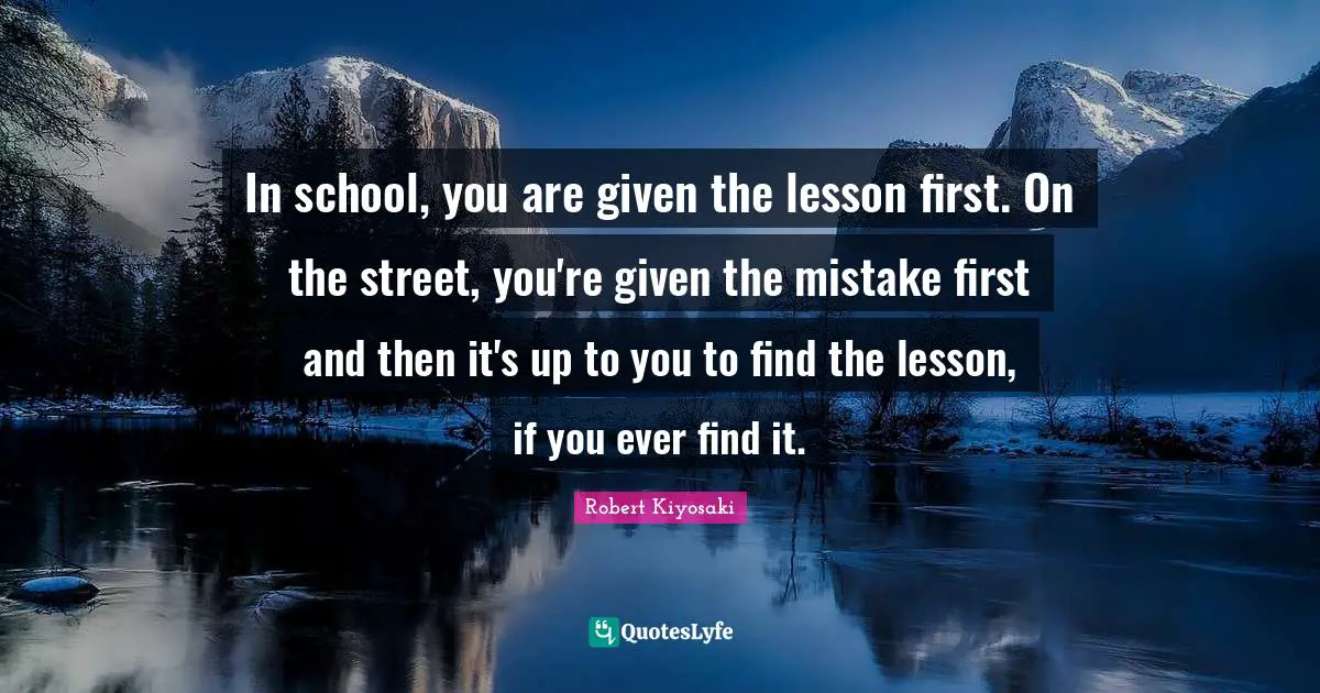 In school, you are given the lesson first. On the street, you're given ...