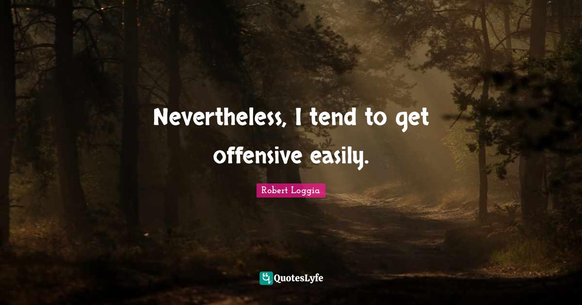 Nevertheless I Tend To Get Offensive Easily Quote By Robert Loggia Nevertheless I Tend To Get Offensive Easily Quote By Robert Loggia